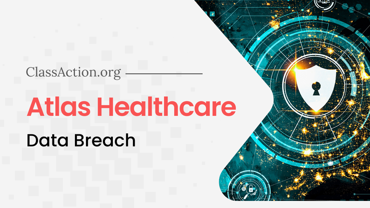 Atlas Healthcare Data Breach Lawsuit Investigation | ClassAction.org Atlas Healthcare Data Breach Lawsuit Investigation | ClassAction.org