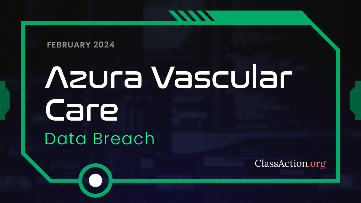 Azura Vascular Care Data Breach Lawsuit Investigation | ClassAction.org