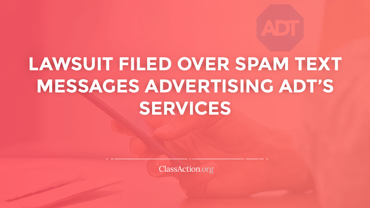 ADT Spam Text Messages Lawsuit | Safe Streets TCPA | ClassAction.org
