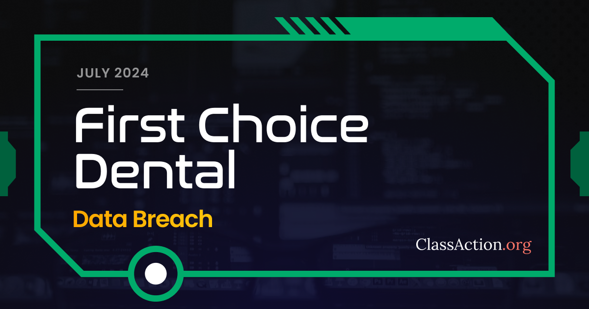 First Choice Dental Data Breach Lawsuit Investigation | ClassAction.org