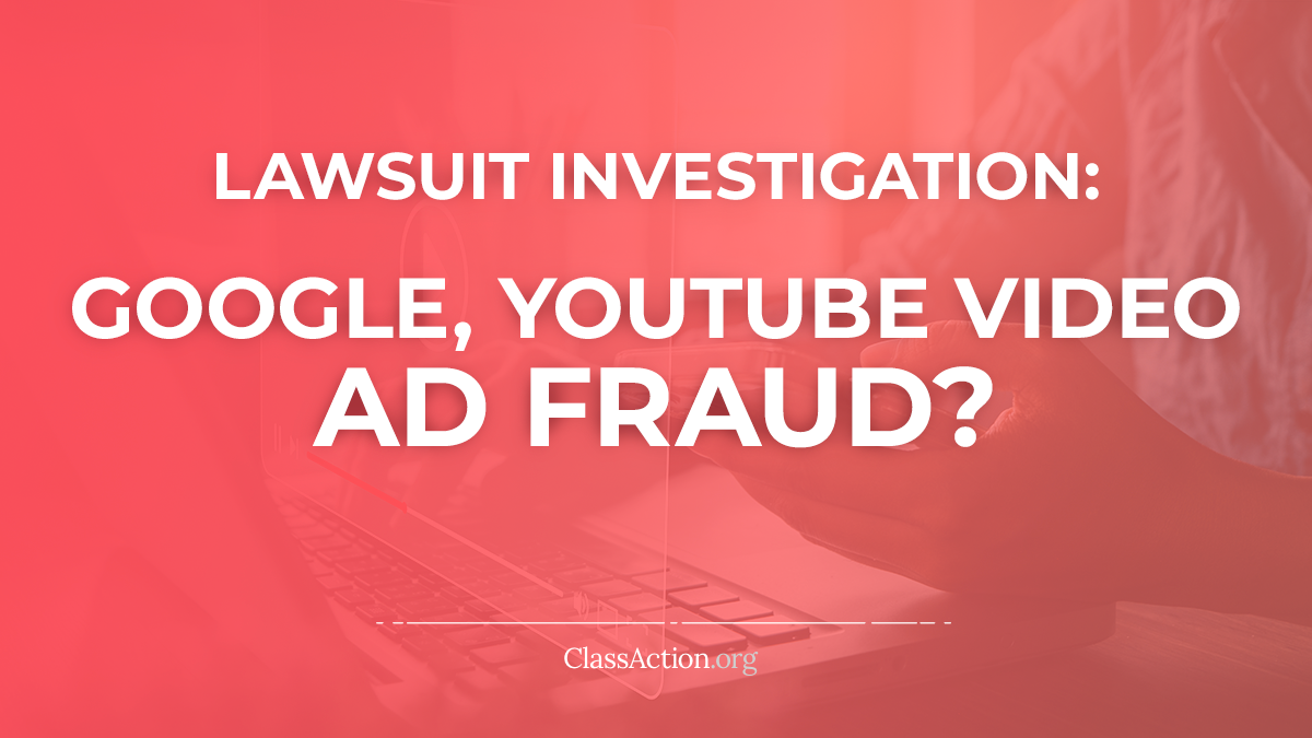 Google, YouTube Video Ad Fraud Lawsuit | ClassAction.org