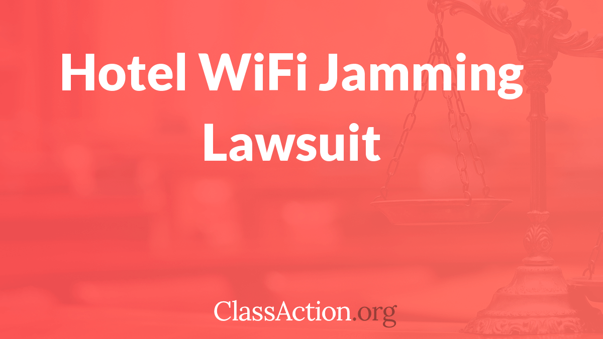 Hotel Wifi Lawsuit | Hotspot Signal Blocking | ClassAction.org