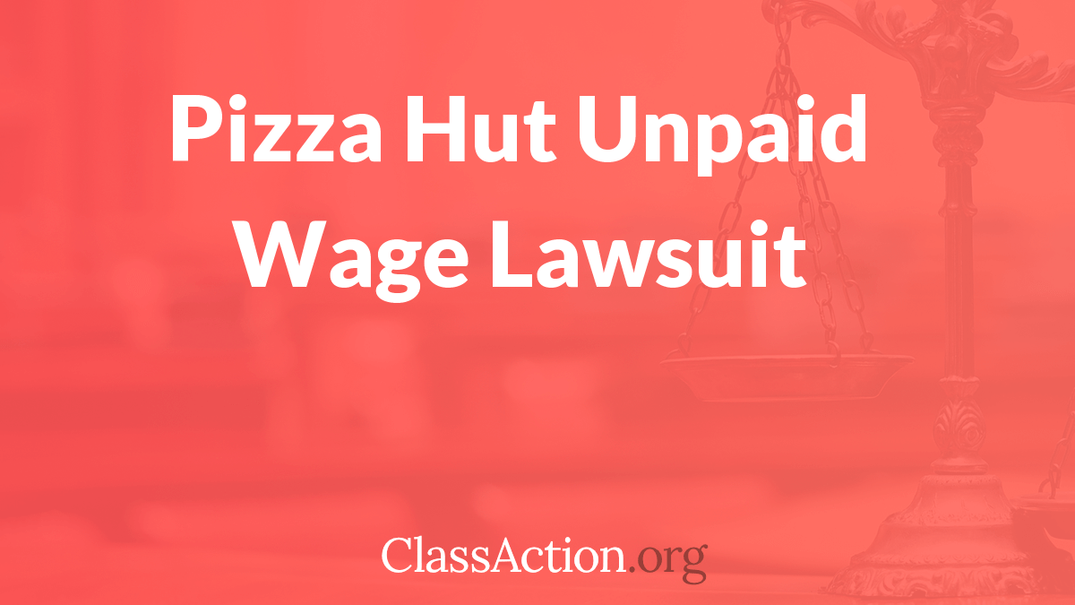 Pizza Hut Lawsuit | Unpaid Wages | ClassAction.org